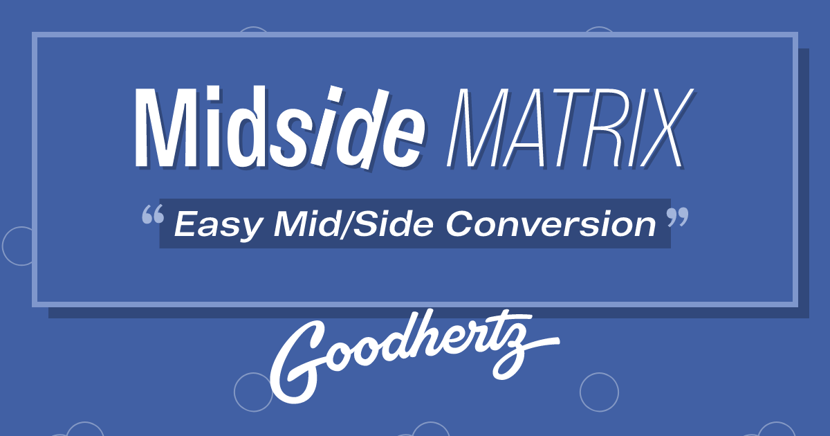 Midside Matrix — by Goodhertz, Inc.