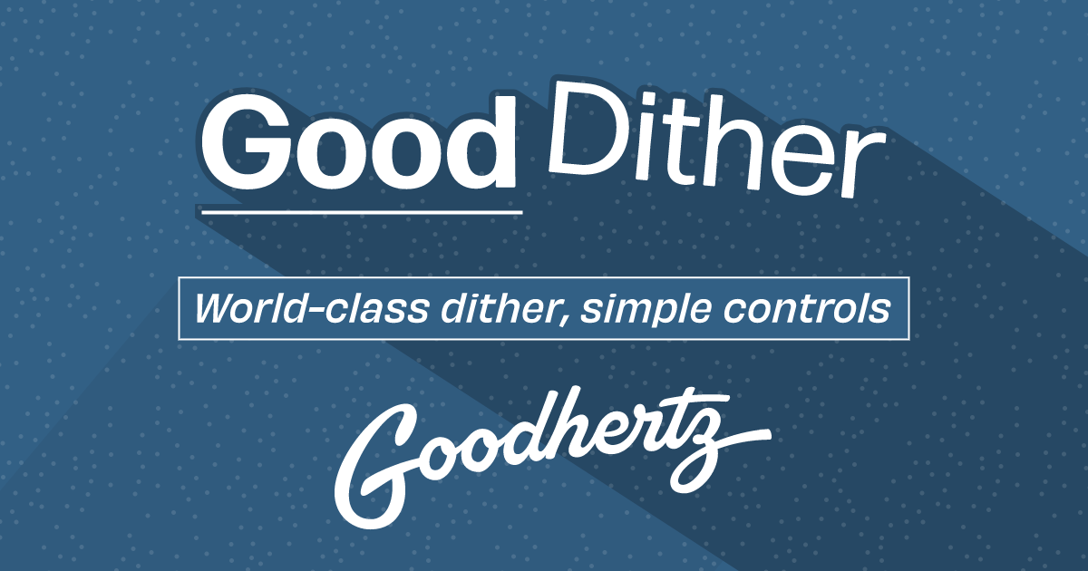 Good Dither — by Goodhertz, Inc.